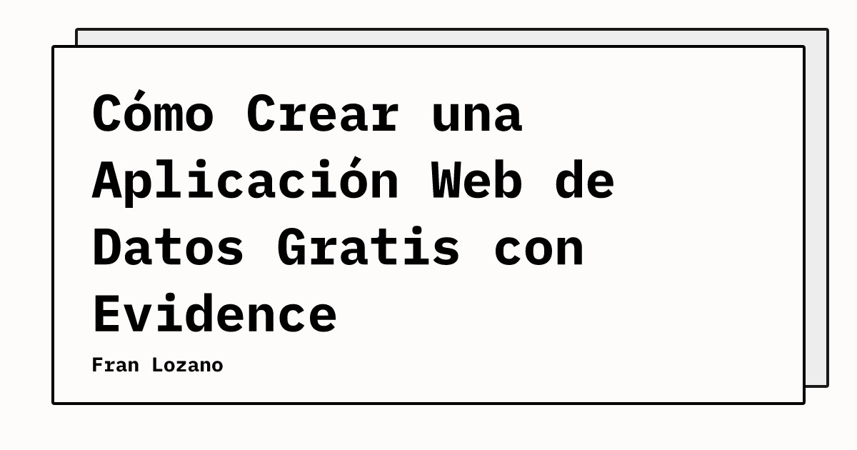 Cómo Crear una Aplicación Web de Datos Gratis con Evidence | Fran Lozano